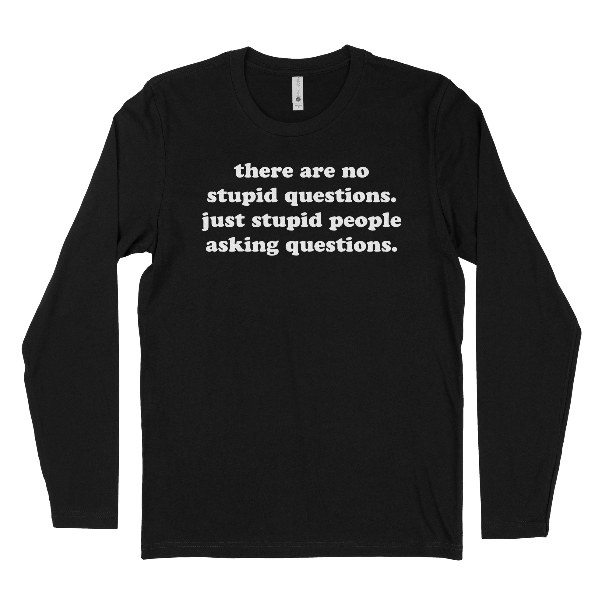 There are no stupid questions, only stupid people asking questions Long ...